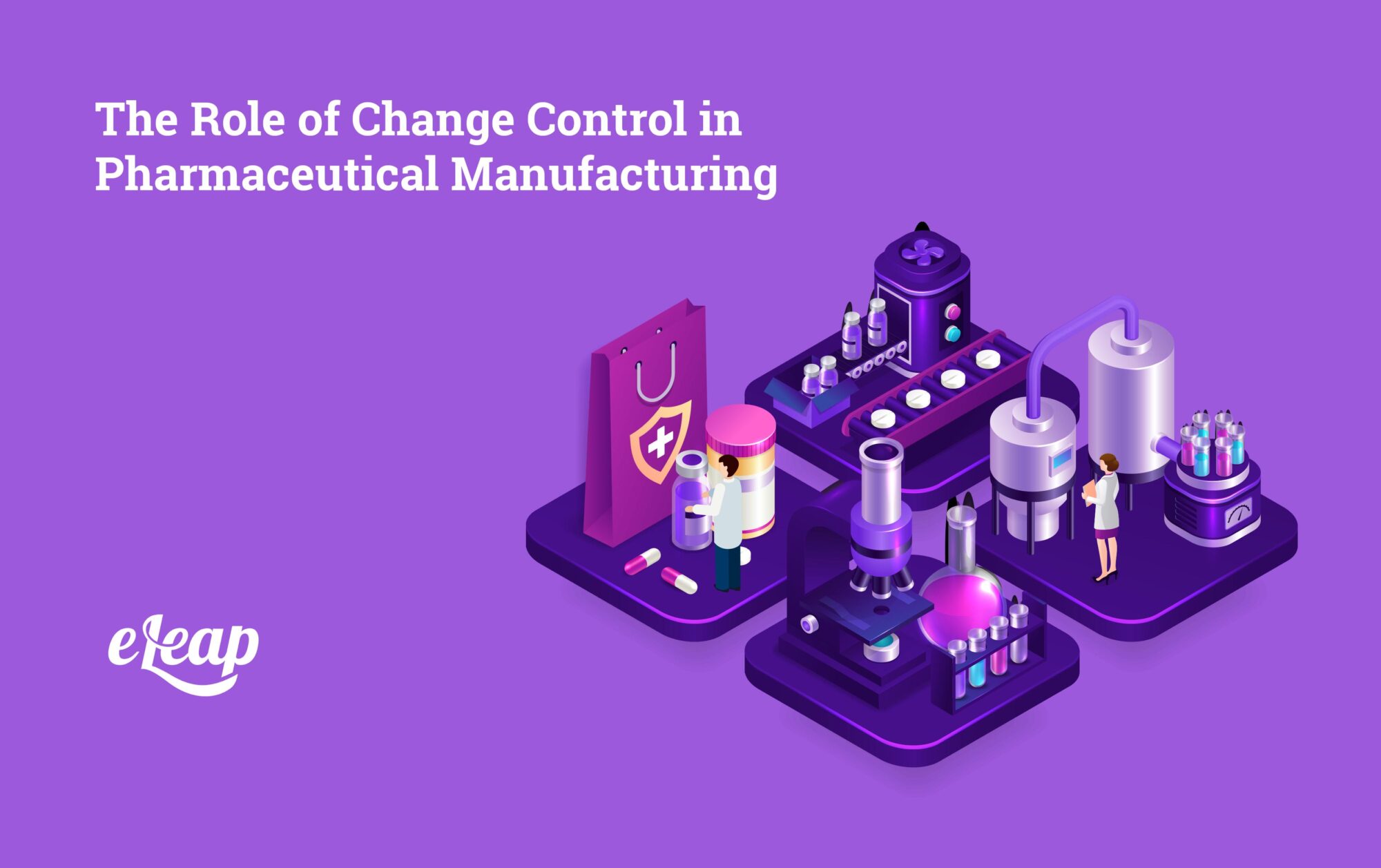 The Role of Change Control in Pharmaceutical Manufacturing - eLeaP Quality