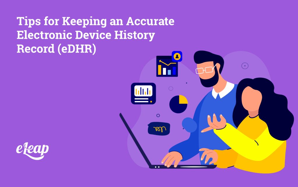 Tips for Keeping an Accurate Electronic Device History Record (eDHR) - eLeaP