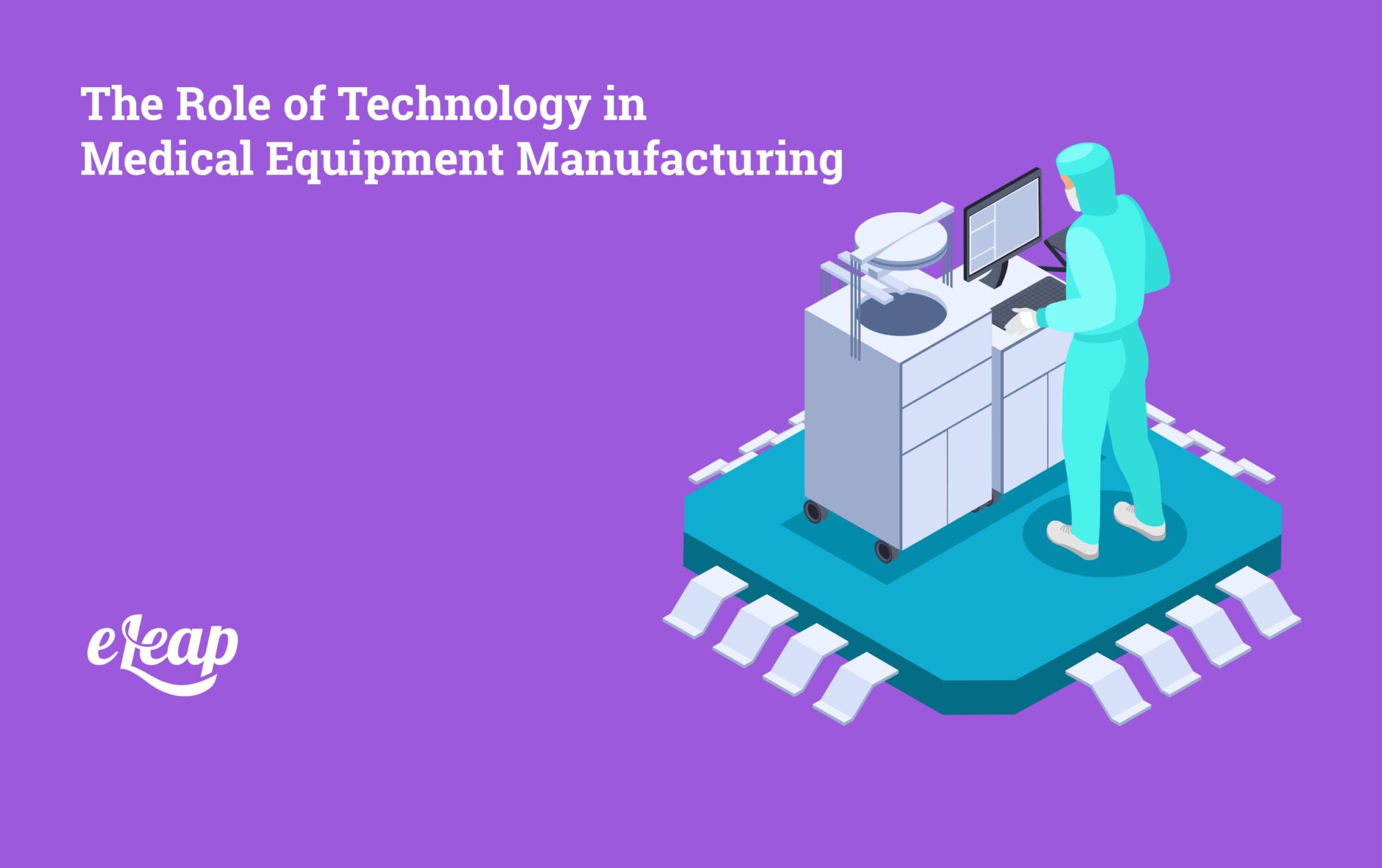 The Role of Technology in Medical Equipment Manufacturing - eLeaP Quality