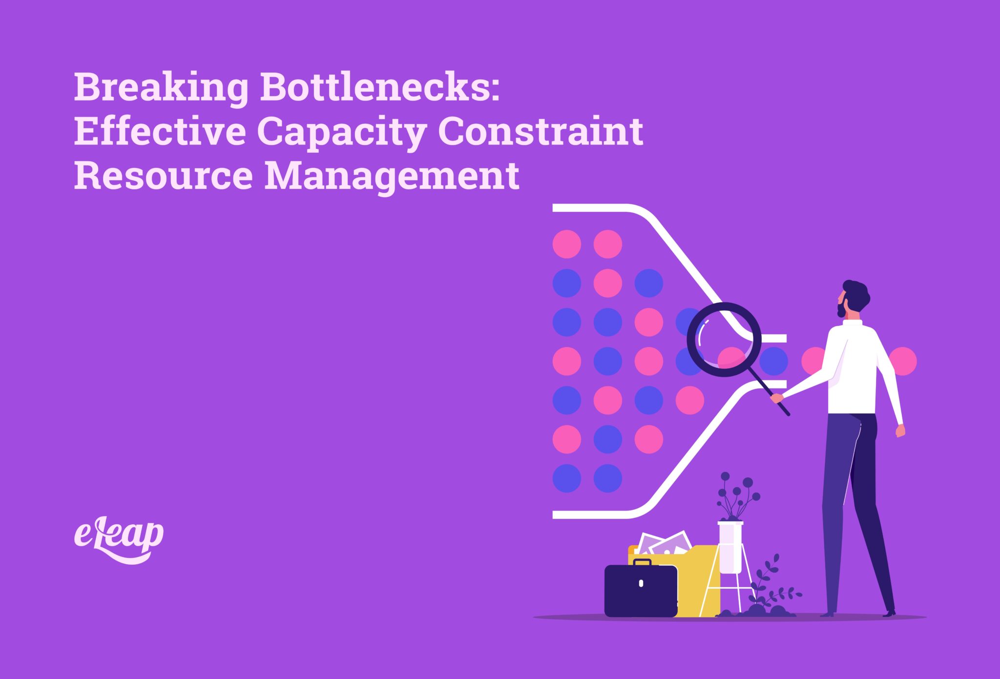 Breaking Bottlenecks: Effective Capacity Constraint Resource Management - eLeaP®
